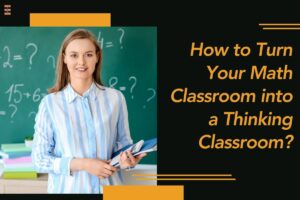 9 Effective Steps To Turn Your Math Classroom Into A Thinking Classroom ...